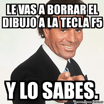 Meme Julio Iglesias - Le vas a borrar el dibujo a la tecla F5 Y lo ...