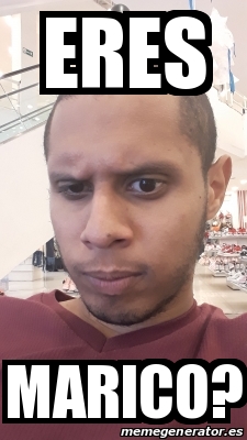 Meme Personalizado - ERES Marico? - 30828476