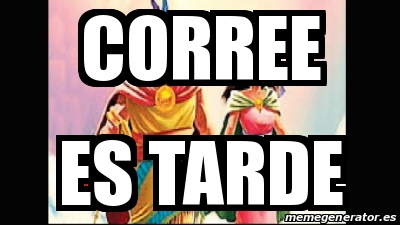 Meme Personalizado - corree es tarde - 30828792