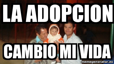 Meme Personalizado - La adopcion Cambio mi vida - 30829140