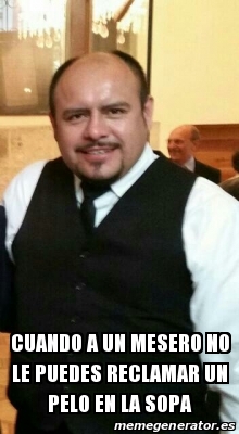 Meme Personalizado - cuando a un mesero no le puedes reclamar un pelo ...