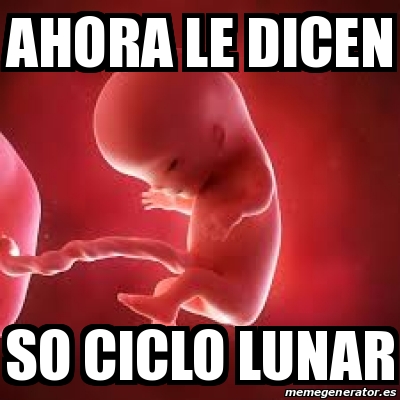 Meme Personalizado - Ahora le dicen SO CICLO LUNAR - 30829883