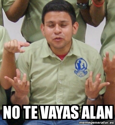 Meme Personalizado - No te vayas ALAN - 30829936