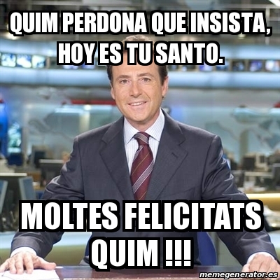 Meme Matias Prats - Quim perdona que insista, hoy es tu santo. Moltes ...