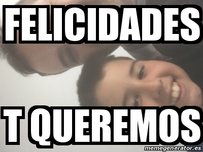 Meme Personalizado - Felicidades T queremos - 30830232