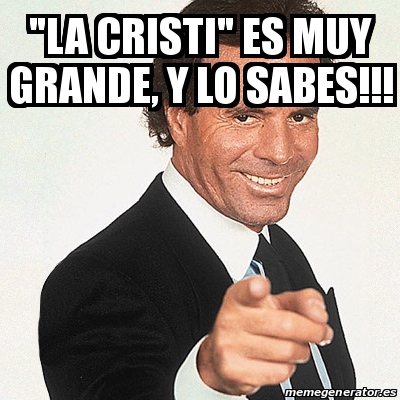 Meme Julio Iglesias - "La Cristi" es muy grande, y lo sabes!!! - 30830333