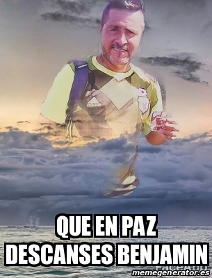 Meme Personalizado - Que en paz Descanses Benjamin - 30830462