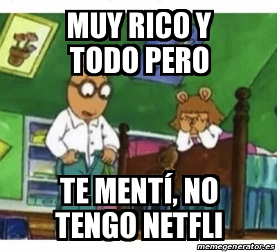 Meme Personalizado - muy rico y todo pero te mentÃ­, No tengo netfli ...