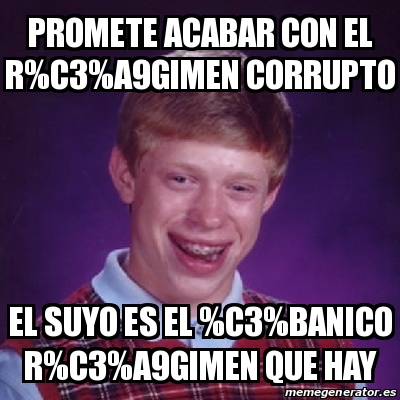 Meme Bad Luck Brian - Promete acabar con el r%C3%A9gimen corrupto El ...