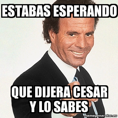 Meme Julio Iglesias - Estabas esperando que dijera Cesar Y LO SABES ...