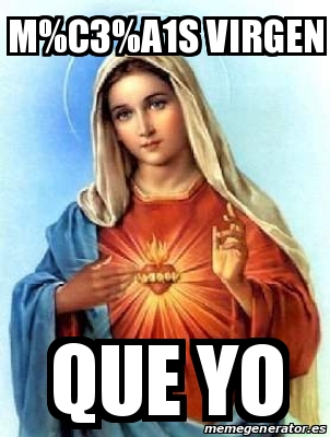 Meme Personalizado - M%C3%A1s virgen Que yo - 30831197