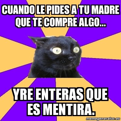 Meme Anxiety Cat - cuando le pides a tu madre que te compre algo... Yre ...