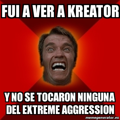 Meme Arnold - Fui a ver a Kreator Y no se tocaron ninguna del Extreme ...