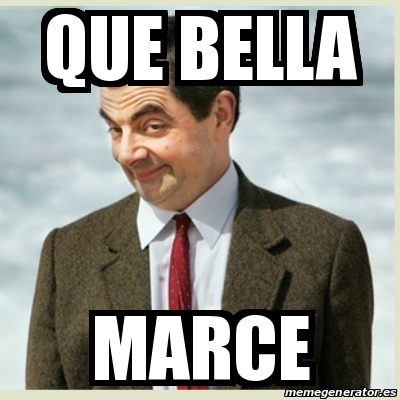 Meme Mr Bean - Que Bella Marce - 30831790