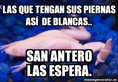 Meme Personalizado - Las que tengan sus piernas ASÃ de blancas.. San ...