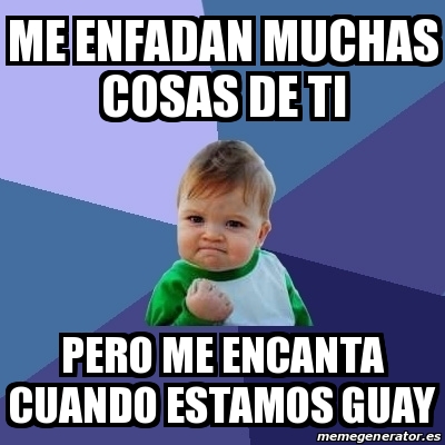 Meme Bebe Exitoso - Me enfadan muchas cosas de ti Pero me encanta ...