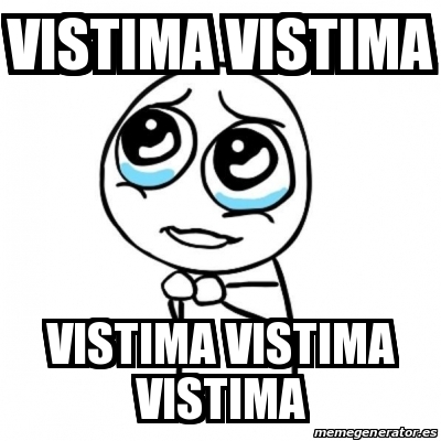 Meme Por favor - Vistima vistima Vistima vistima vistima - 30832128