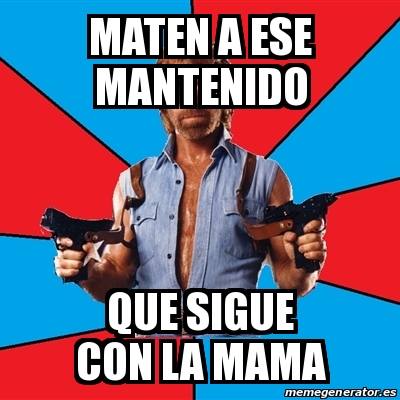 Meme Chuck Norris - Maten a ese mantenido que sigue con la mama - 30832159