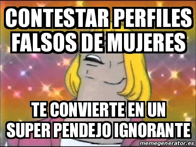 Meme Personalizado - CONTESTAR PERFILES FALSOS DE MUJERES TE CONVIERTE ...