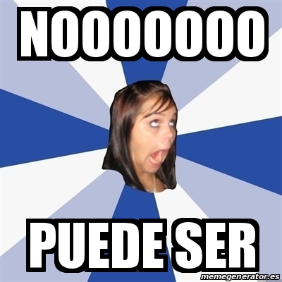 Meme Annoying Facebook Girl - nooooooo puede ser - 30832488