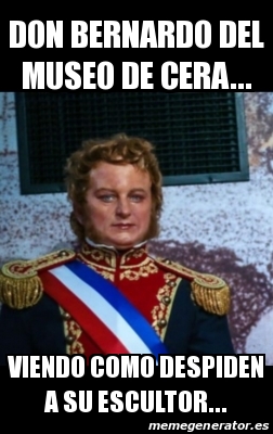 Meme Personalizado - Don Bernardo del museo de cera... Viendo como ...