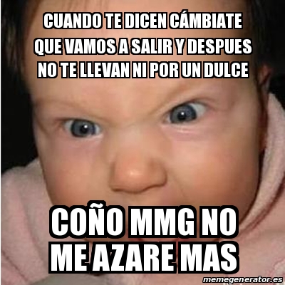 Meme Bebe furioso - Cuando te dicen cÃ¡mbiate que vamos a salir y ...