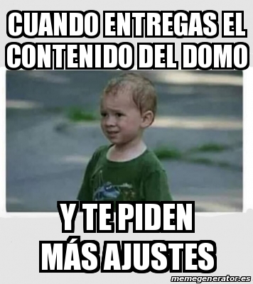 Meme Personalizado - Cuando entregas el contenido del domo Y te piden ...