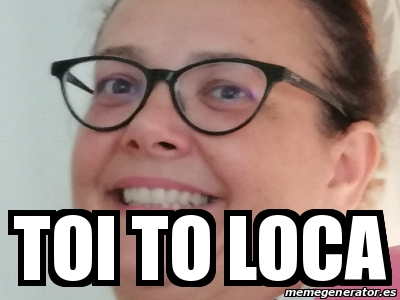 Meme Personalizado - Toi to loca - 30832966