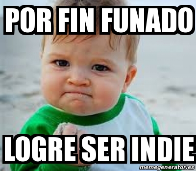 Meme Personalizado - por fin funado logre ser indie - 30833040