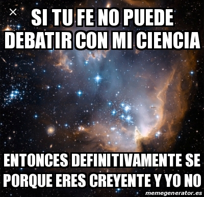 Meme Personalizado - Si tu fe no puede debatir con mi ciencia Entonces ...