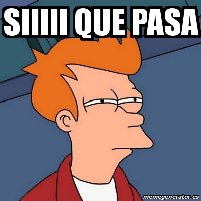 Meme Futurama Fry - Siiiii que pasa - 30834111
