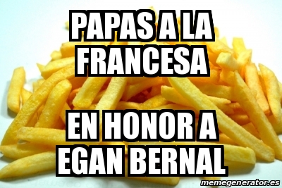 Meme Personalizado - Papas a la francesa En honor a egan bernal - 30834271