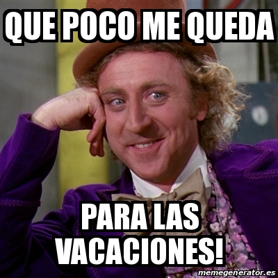 Meme Willy Wonka - Que poco me queda para las vacaciones! - 30834489