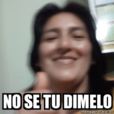 Meme Personalizado - no se tu dimelo - 30835016