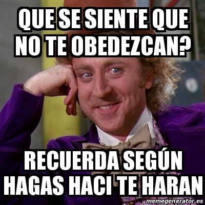 Meme Willy Wonka - Que se siente que no te obedezcan? Recuerda segÃºn ...
