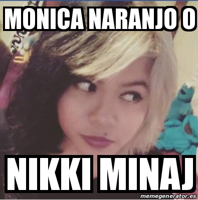 Meme Personalizado - Monica Naranjo o Nikki Minaj - 30835224