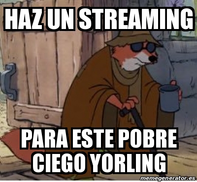 Meme Personalizado - Haz un streaming para este pobre ciego Yorling ...