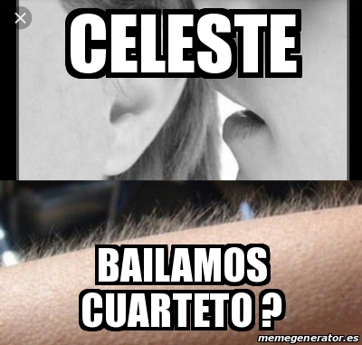 Meme Personalizado - Celeste Bailamos cuarteto ? - 30835359