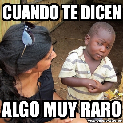Meme Skeptical 3rd World Kid - cuando te dicen algo muy raro - 30835728