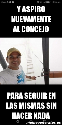 Meme Personalizado - Y aspiro nuevamente al concejo Para seguir en las ...