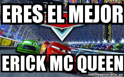Meme Personalizado - Eres el mejor Erick Mc Queen - 30836505