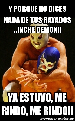 Meme Personalizado - Y porquÃ© no dices nada de tus Rayados ..inche ...
