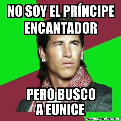 Meme Sergio Ramos - No soy el prÃ­ncipe encantador Pero busco a Eunice ...