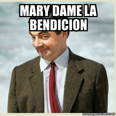 Meme Mr Bean - Mary dame la bendicion - 30837354