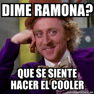 Meme Willy Wonka - Dime Ramona? que se siente hacer el cooler - 30837401