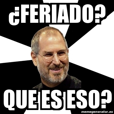 Meme Steve Jobs - Â¿feriado? QUE ES ESO? - 30837931