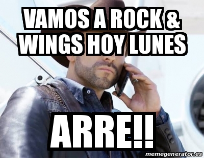 Meme Personalizado - Vamos a Rock & Wings hoy lunes ARRE!! - 30838036