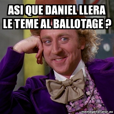 Meme Willy Wonka - ASI QUE DANIEL LLERA LE TEME AL BALLOTAGE ? - 30838250