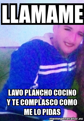 Meme Personalizado - LLAMAME Lavo plancho cocino y te complasco como me ...
