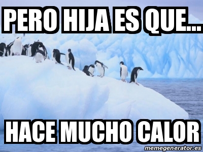 Meme Personalizado - Pero hija es que... Hace mucho calor - 30838451